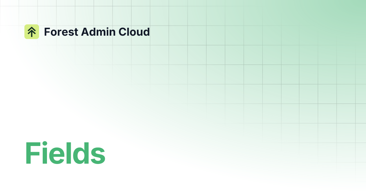 Fields | Forest Admin Cloud Fields | Forest Admin Cloud