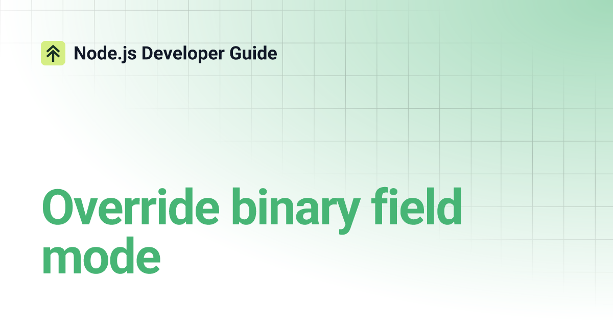 Override binary field mode | Node.js Developer Guide