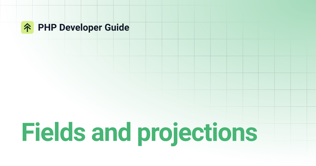 Fields and projections | PHP Developer Guide Fields and projections | PHP Developer Guide