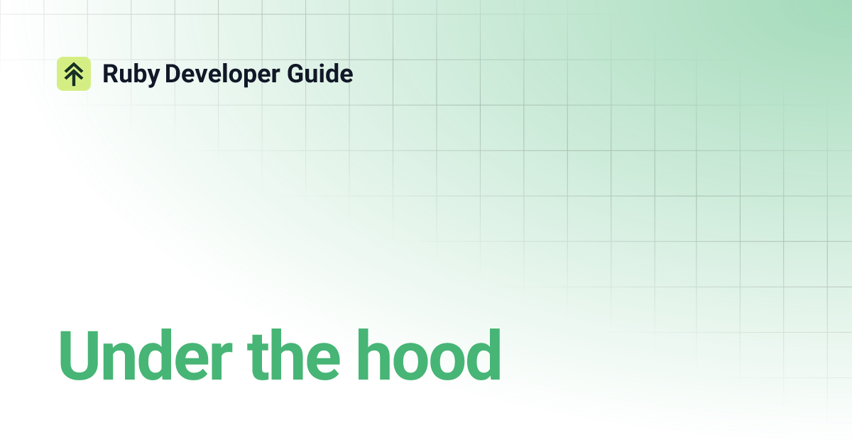 Under the hood | Ruby Developer Guide