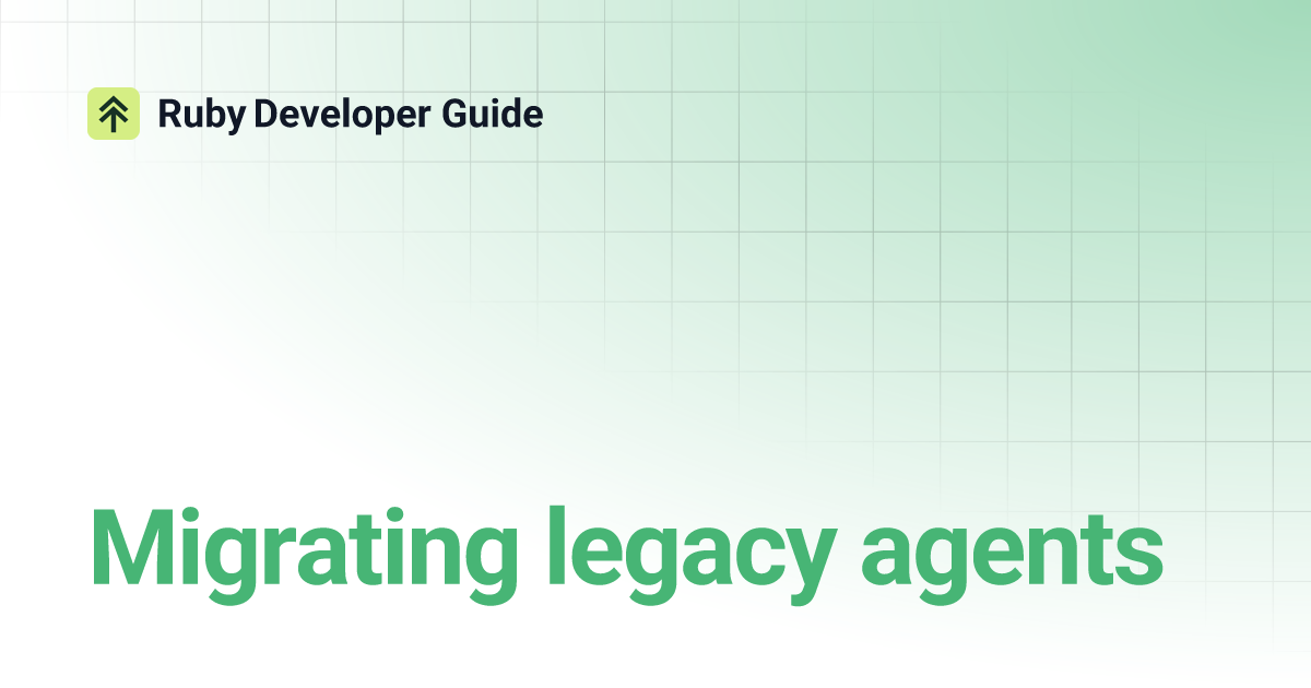 Migrating legacy agents | Ruby Developer Guide
