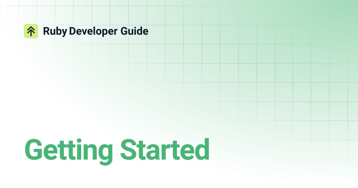 Getting Started | Ruby Developer Guide Getting Started | Ruby Developer Guide