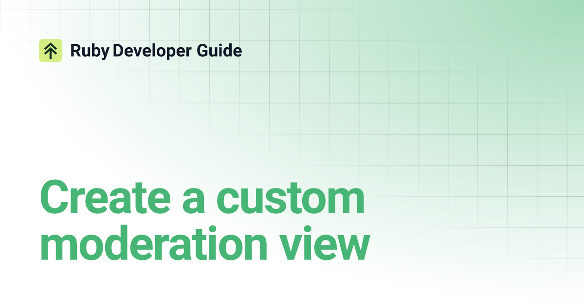 Create a custom moderation view | Ruby Developer Guide Create a custom moderation view | Ruby Developer Guide
