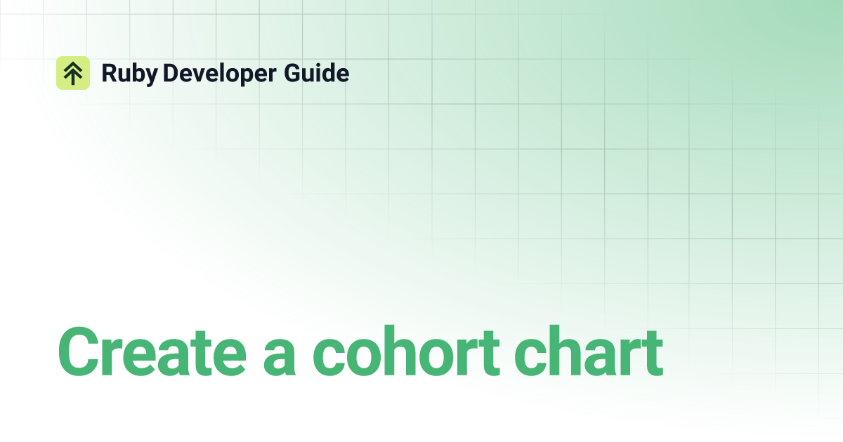 Create a cohort chart | Ruby Developer Guide Create a cohort chart | Ruby Developer Guide