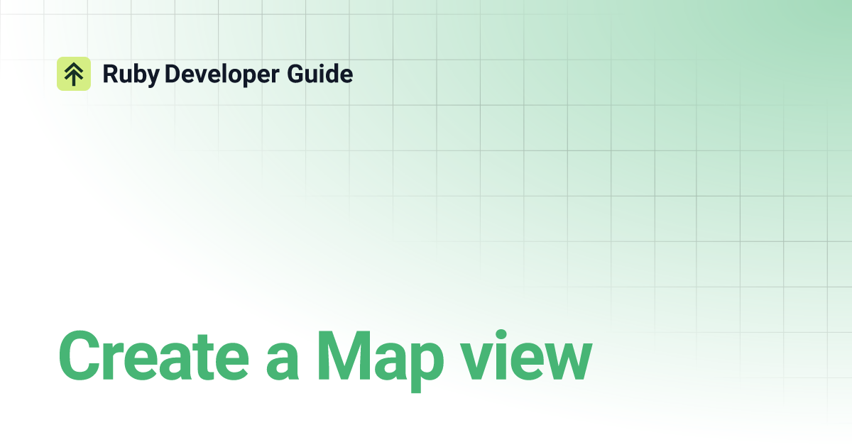 Create a Map view | Ruby Developer Guide Create a Map view | Ruby Developer Guide