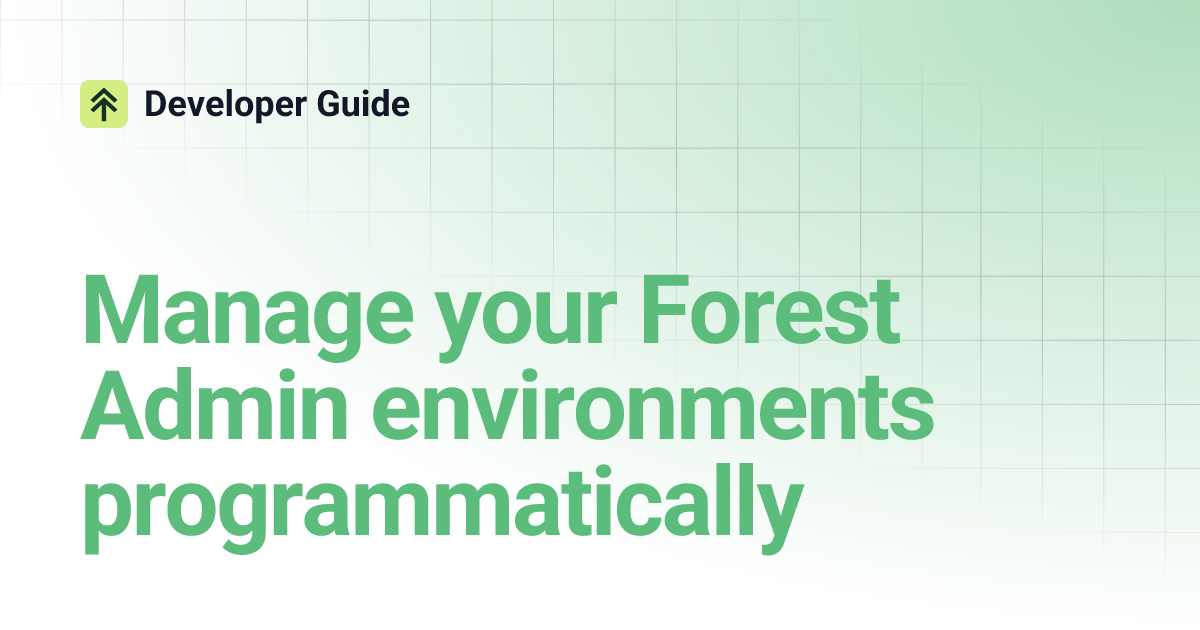 Manage your Forest Admin environments programmatically | Developer Guide