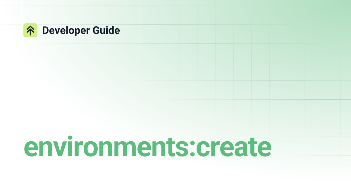 environments:create | Developer Guide