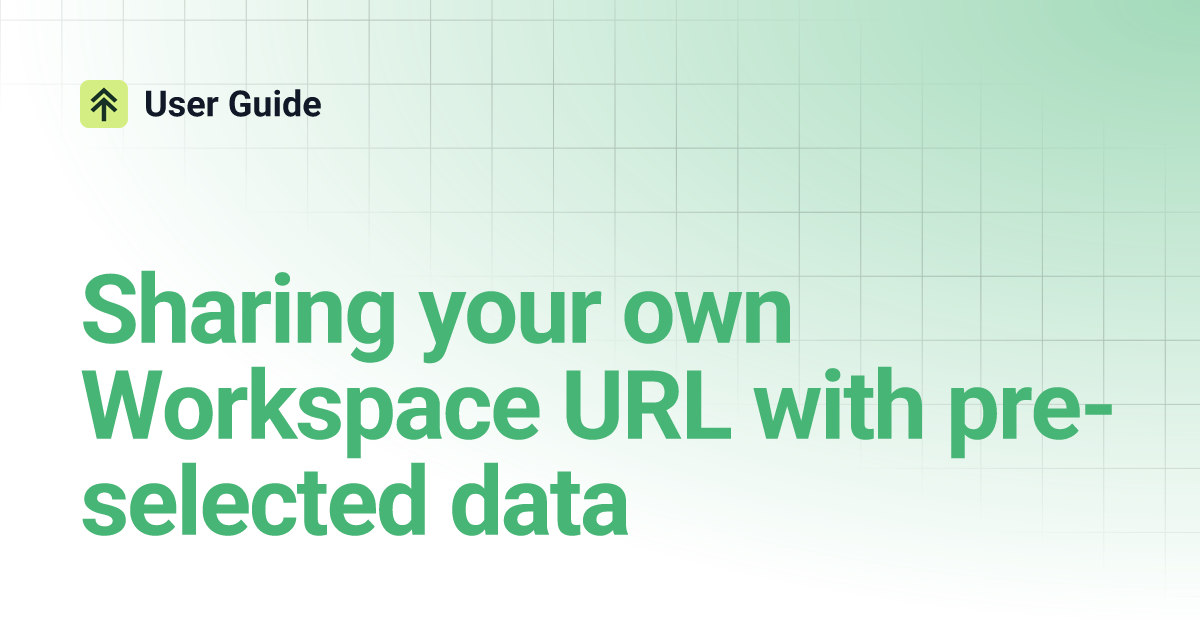 Sharing your own Workspace URL with pre-selected data | User Guide