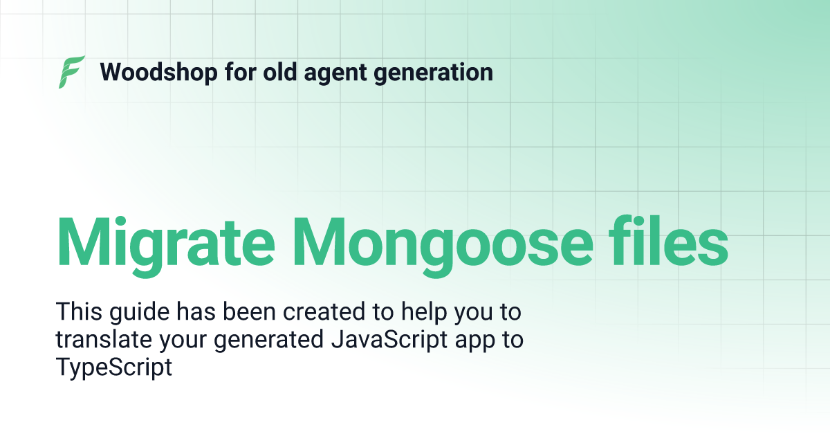 Migrate Mongoose Files Woodshop For Old Agent Generation 